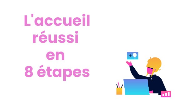 l'accueil en 8 étapes | Genially