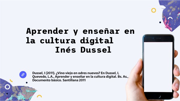 Aprender y enseñar en la cultura digital - Inés Dussel | Genially