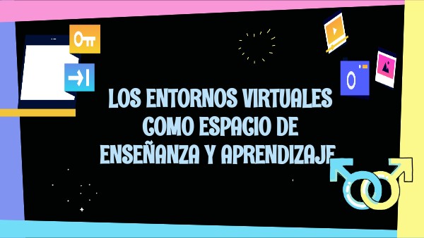 ENTORNOS VIRTUALES COMO ESPACIO DE ENSEÑANZA Y APRENDIZAJE | Genially