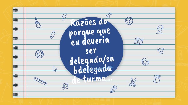 Razões do porque que eu deveria ser delegada/subdelegada de turma