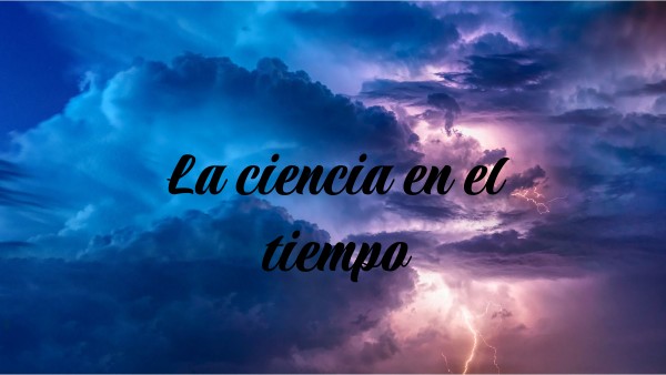 La ciencia en el tiempo | Genially