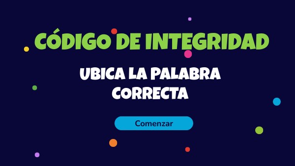 UBICA LA PALABRA CORRECTA CÓDIGO DE INTEGRIDAD | Genially