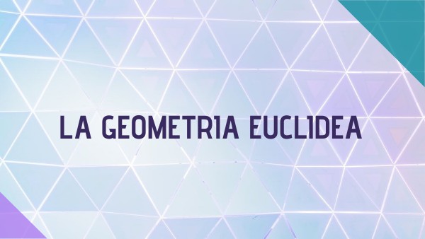 LA GEOMETRIA EUCLIDEA | Genially