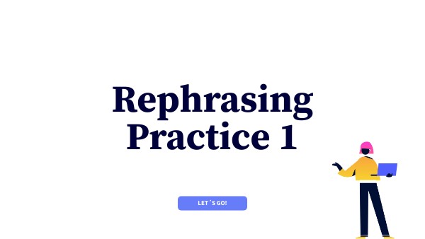 Rephrasing Practice 1 | Genially