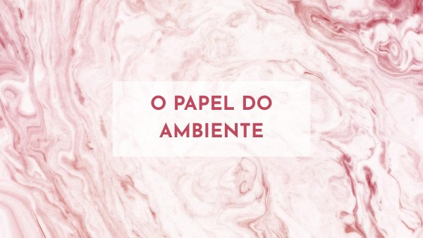 O PAPEL DO AMBIENTE