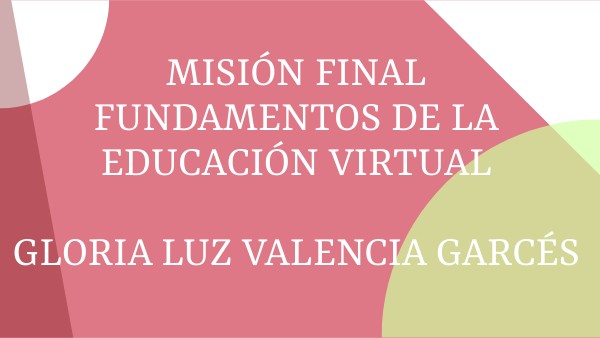 MISIÓN FINAL FUNDAMENTOS DE LA EDUCACIÓN VIRTUAL | Genially