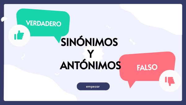 QUIZ VERDADERO O FALSO SINÓNIMOS Y ANTÓNIMOS | Genially