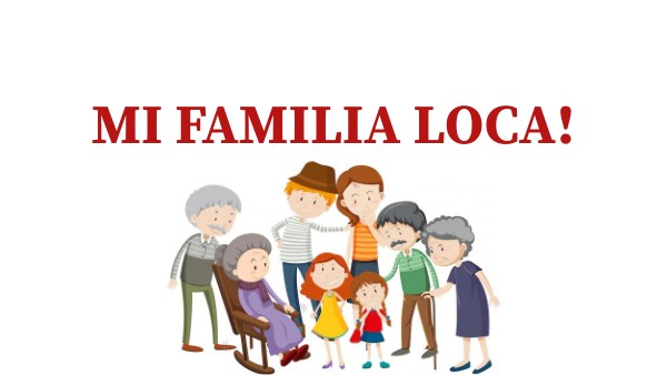 MI FAMILIA LOCA | Genially