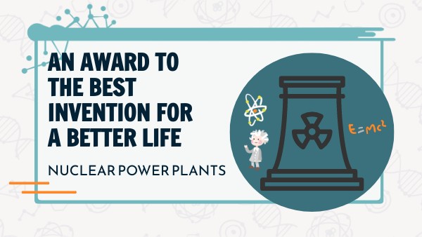 BEST INVENTION FOR A BETTER LIFE: THE NUCLEAR POWER PLANTS