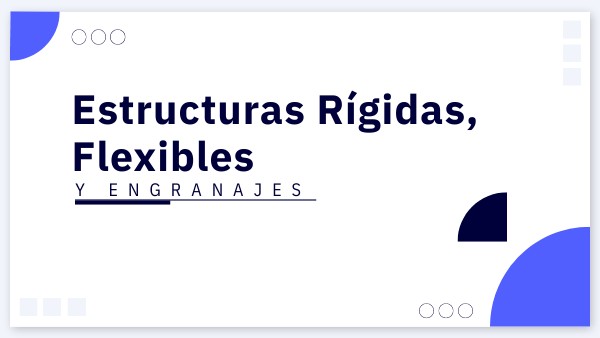 Estructuras Rígidas, Flexibles y Engranajes | Genially