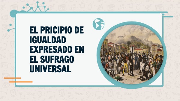 El principio de igualdad expresado en el sufrago universal | Genially