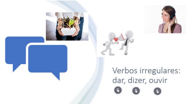 Verbos irregulares - dar, ouvir, dizer