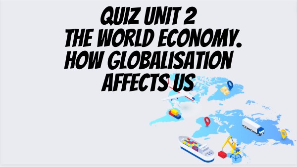 3 eso UNIT 2 The world economy. How globalisation affects us