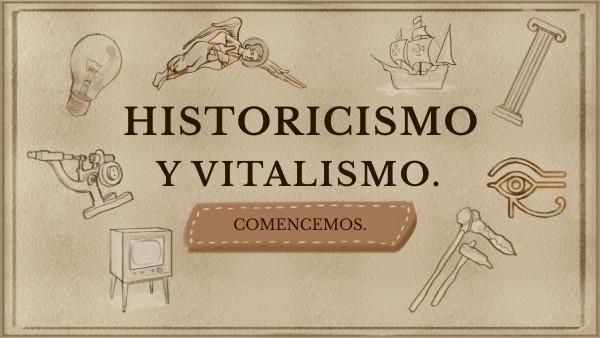 HISTORICISMO Y VITALISMO | Genially