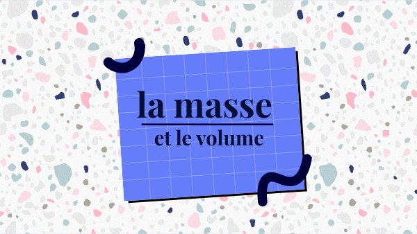 le volume et la masse* | Genially