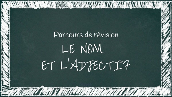 parcours de révision le nom et l'adjectif qualificatif | Genially