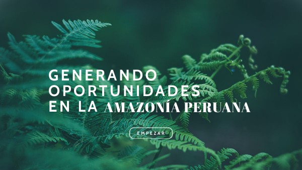 GENERANDO OPORTUNIDADES EN LA AMAZONÍA PERUANA | Genially