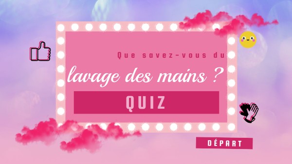 Quiz différents lavage des mains | Genially