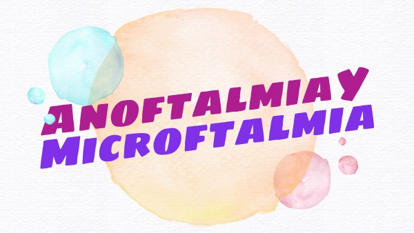 ANOFTALMIA Y MICROFTALMIA | Genially