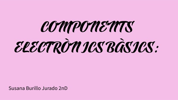 COMPONENTS ELECTRÒNICS BÀSICS: | Genially