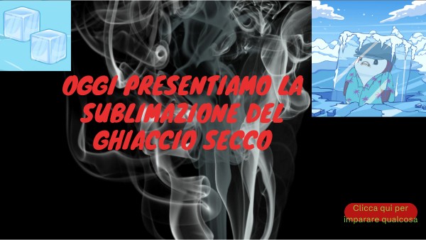 sublimazione ghiaccio seccco | Genially