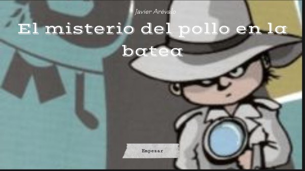 EL MISTERIO DEL POLLO EN LA BATEA DE JAVIER ARÉVALO | Genially