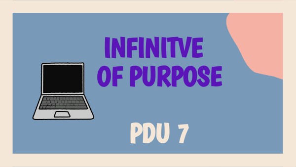 INFINITIVE OF PURPOSE PDU 7 | Genially