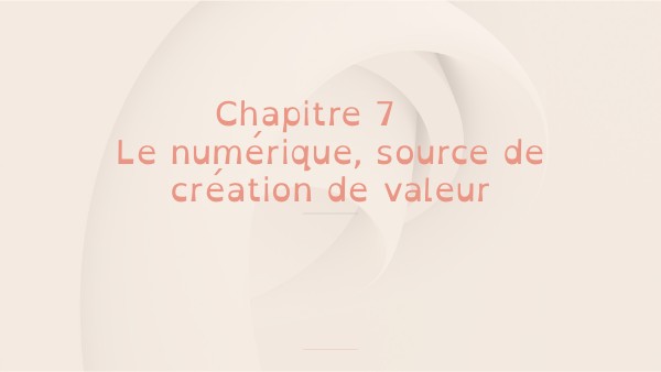 CHAPITRE 7 LE NUMERIQUE SOURCE DE CREATION DE VALEUR | Genially