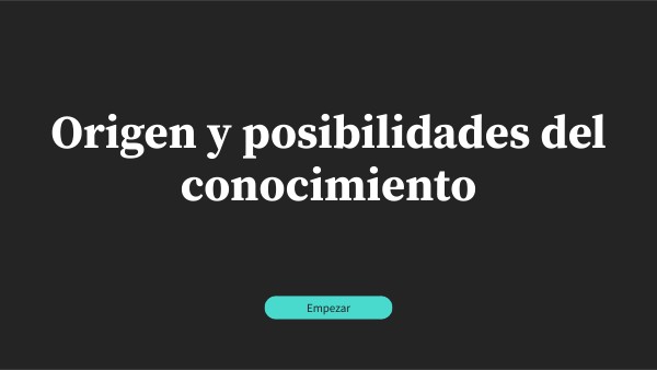 Origen y posibilidades del conocimiento | Genially