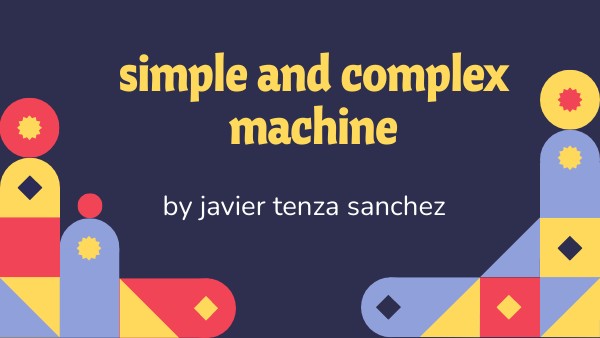 presentacion of simple and complex machine | Genially
