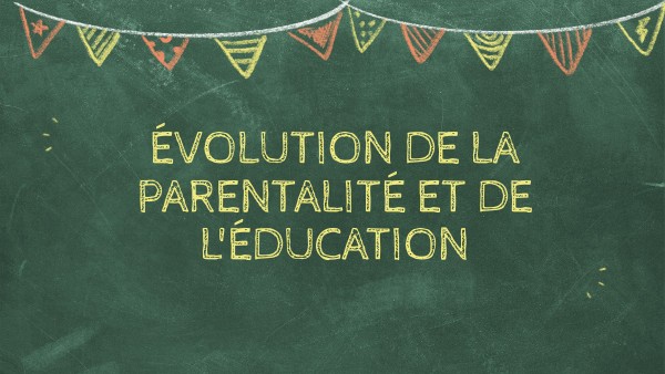 Présentation de l'évolution de la parentalité et de l'éducation