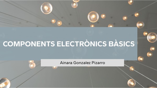 Components electrònics bàsics | Genially