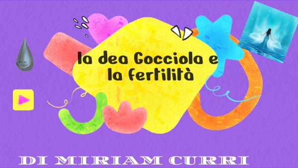 LA DEA GOCCIOLA E LA FERTILITA' | Genially