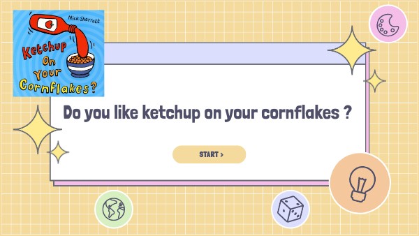 Ketchup on your cornflakes ? | Genially