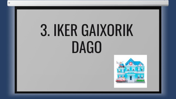 3. IKER GAIXORIK DAGO | Genially