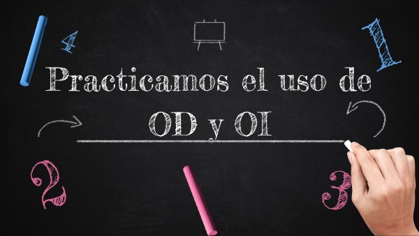 Practicamos el uso del OD y el OI