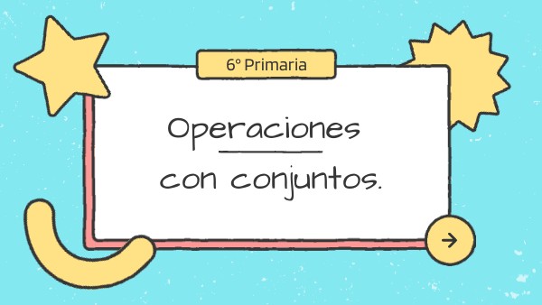 M6° Operaciones con conjuntos. (P2) | Genially