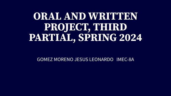 ORAL AND WRITTEN PROJECT, THIRD PARTIAL, SPRING 2024 | Genially