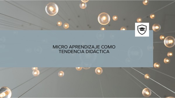 MICROAPRENDIZAJE COMO TENDENCIA DIDÁCTICA | Genially