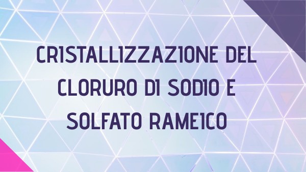 Cristallizzazione del Cloruro di SODIO e Solfato rameico