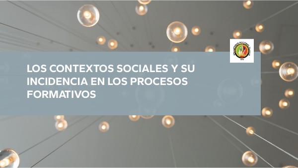 Los contextos sociales y su incidencia en los procesos formativos | Genially