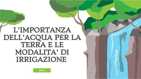 L'IMPORTANZA DELL'ACQUA E LE MODALITA' DI IRRIGAZIONE | Genially