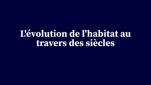 L'évolution de l'habitat | Genially