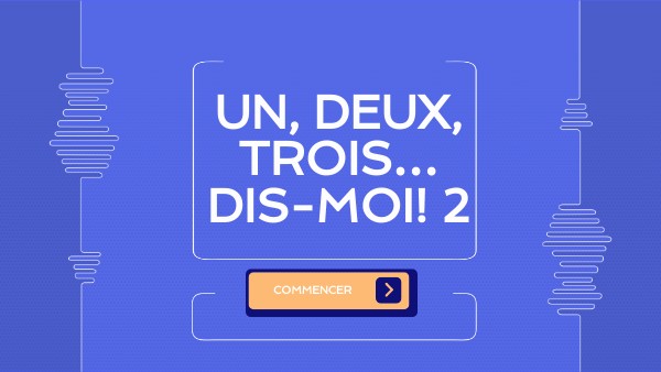 Un, deux, trois... Dis-moi! 2 | Genially