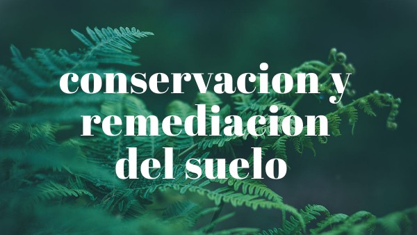 Conservación y remediación de nuestros suelos | Genially