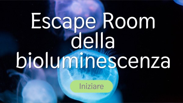 ESCAPE ROOM BIOLUMINESCENZA | Genially