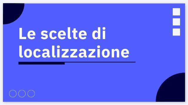 LE SCELTE DI LOCALIZZAZIONE | Genially