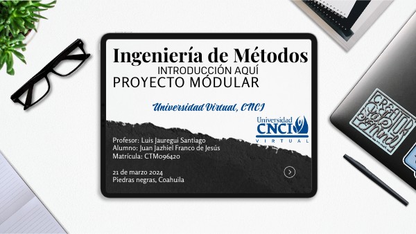 PROYECTO MODULAR - INGENIERÍA DE MÉTODOS | Genially