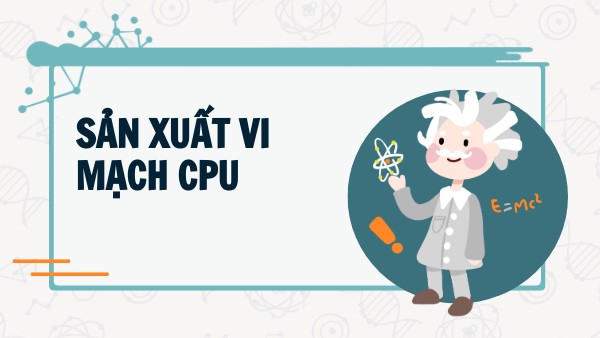thuyết trình về sản xuất vi mạch CPU | Genially