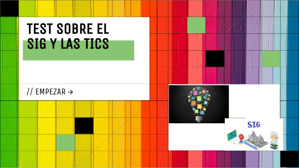 TEST SOBRE EL SIG Y LAS TICS | Genially